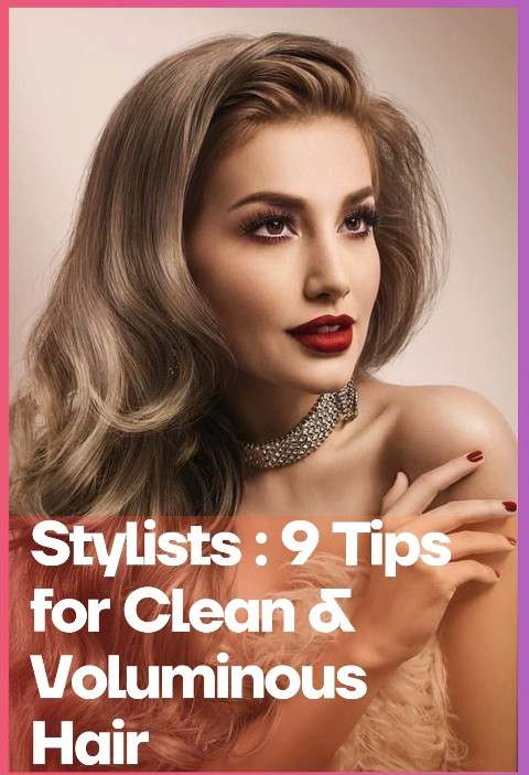 Stylists 9 Tips For Clean And Voluminous Hair Healthflies Com
